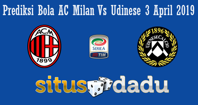 Prediksi Bola AC Milan Vs Udinese 3 April 2019 - Situs Dadu Online Terpercaya