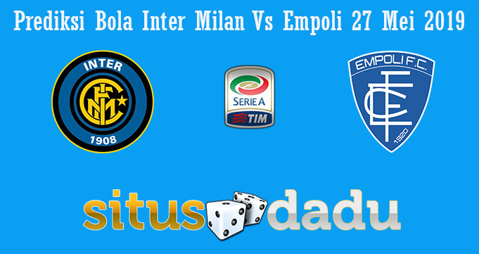 Prediksi Bola Inter Milan Vs Empoli 27 Mei 2019 - Situs Dadu Online Terpercaya