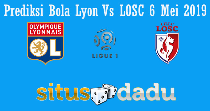 Prediksi Bola Lyon Vs LOSC 6 Mei 2019 - Situs Dadu Online Terpercaya